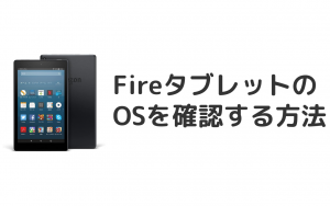 FireタブレットのOS（Fire OS）を確認する方法